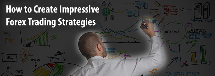 How to Create Impressive Forex Trading Strategies